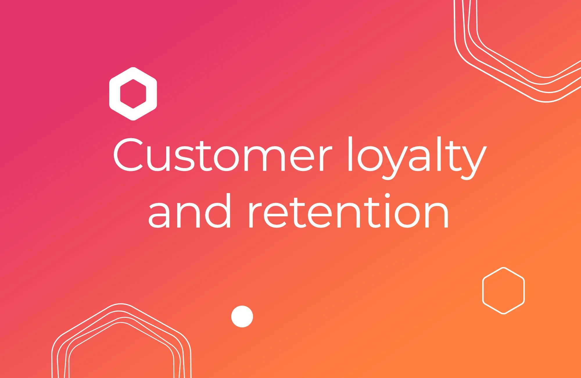Building Customer Loyalty & Retention (in 10 simple steps)