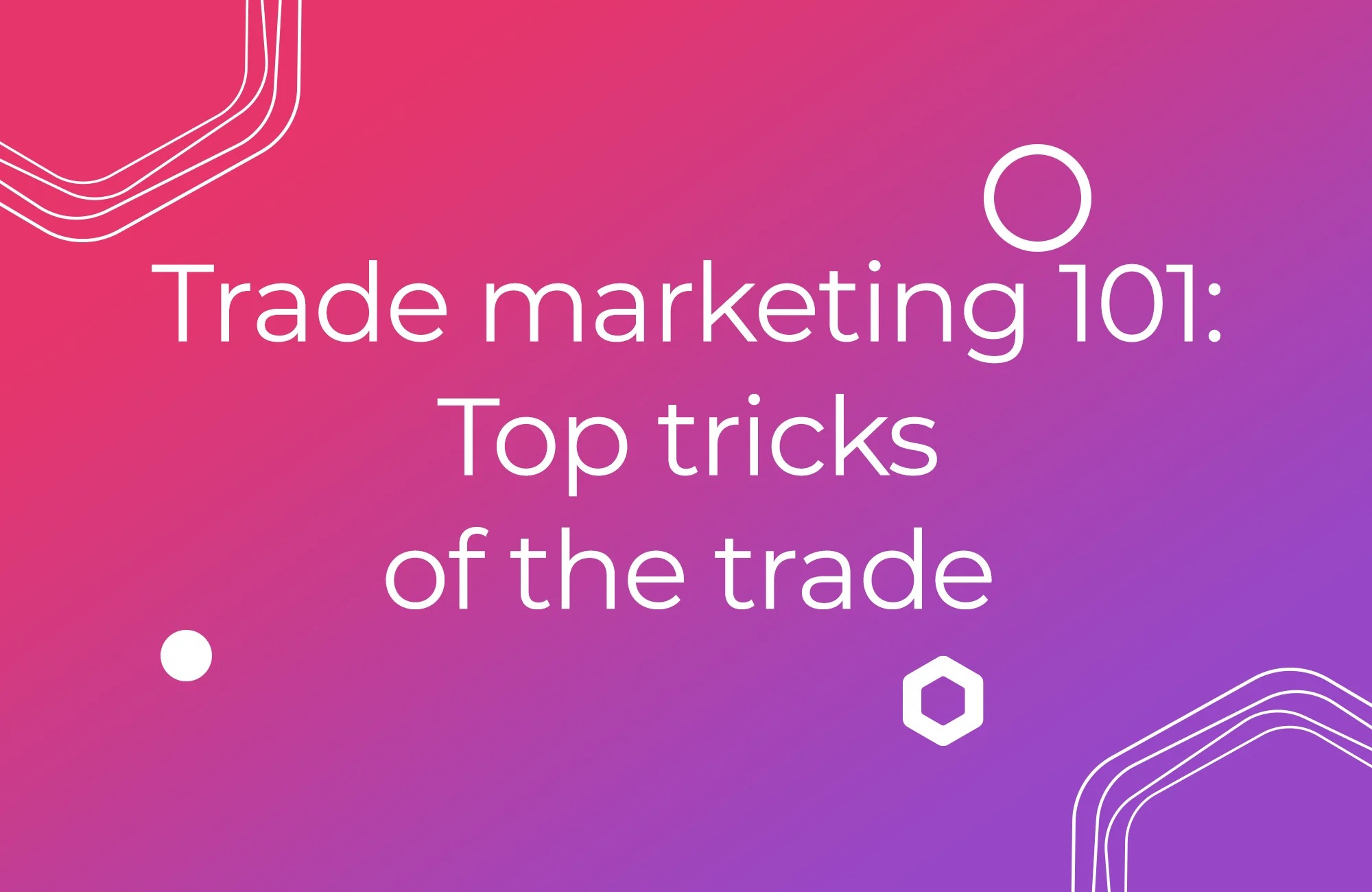 Trade Marketing 101 | Tips of The Trade for Marketers