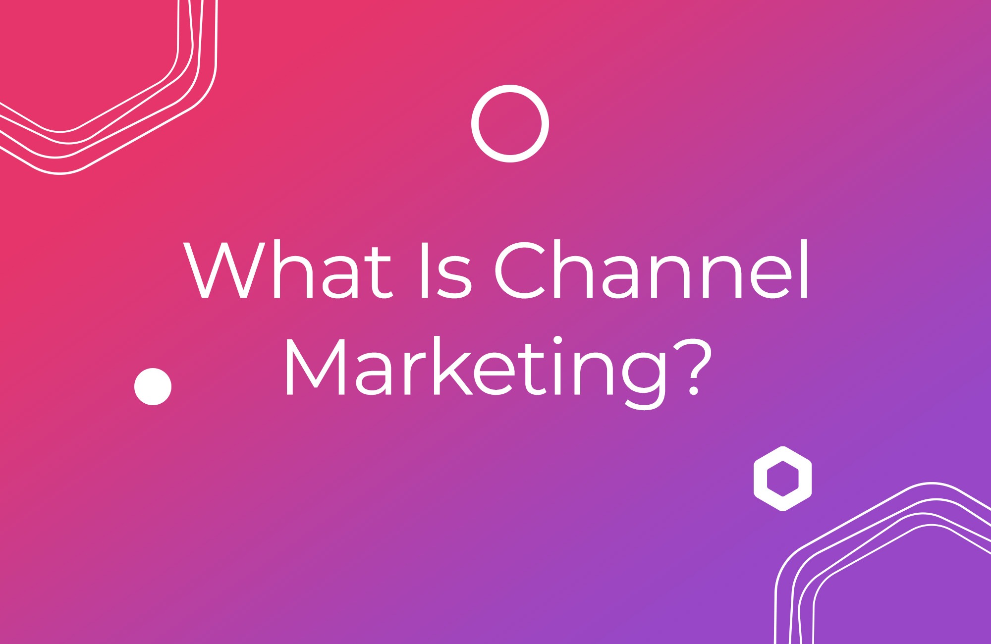 What Is Channel Marketing? | How To Get Channel Marketing Right